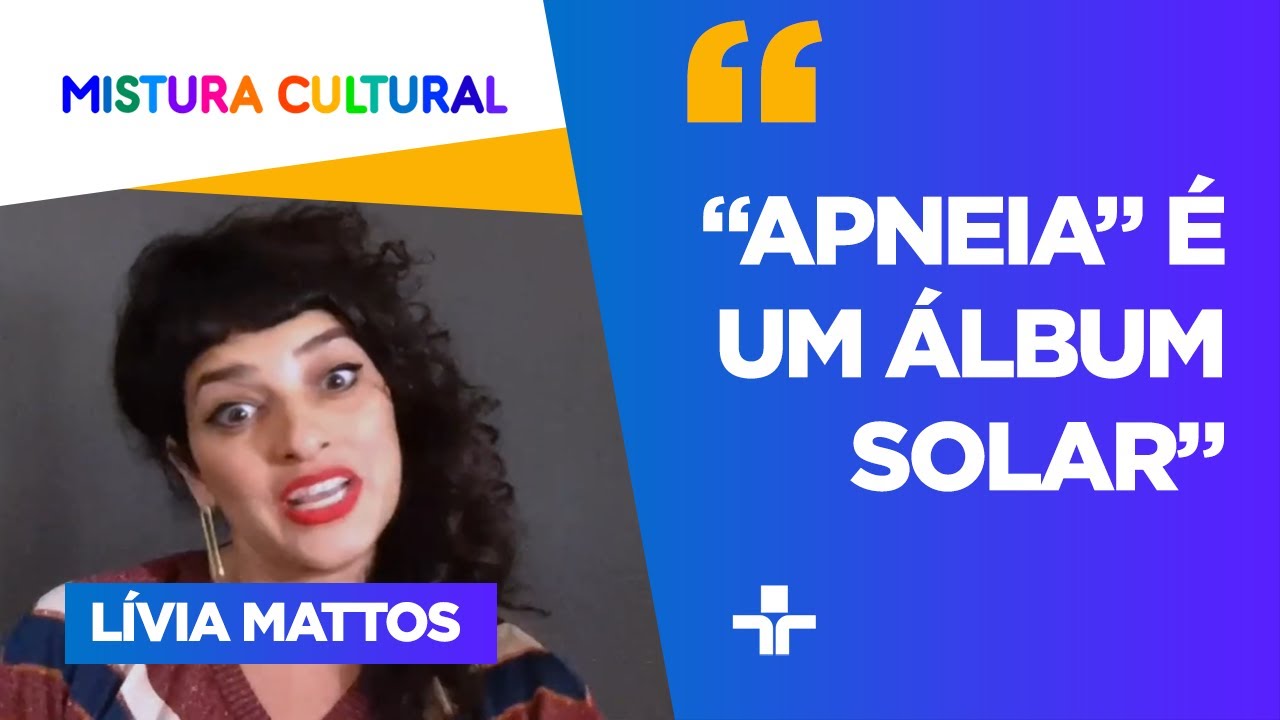 Lívia Mattos fala sobre seu último álbum, “Apneia” no Mistura Cultural ...