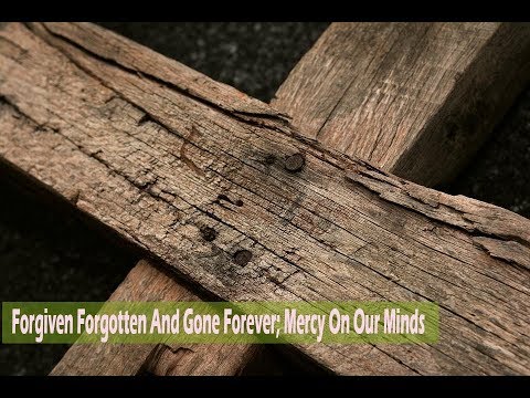 Forgiven Forgotten And Gone Forever; Mercy On Our Minds (08-04-2018 ...