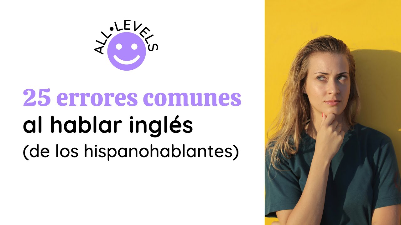 25 Errores comunes | al hablar inglés (de los hispanohablantes) - YouTube