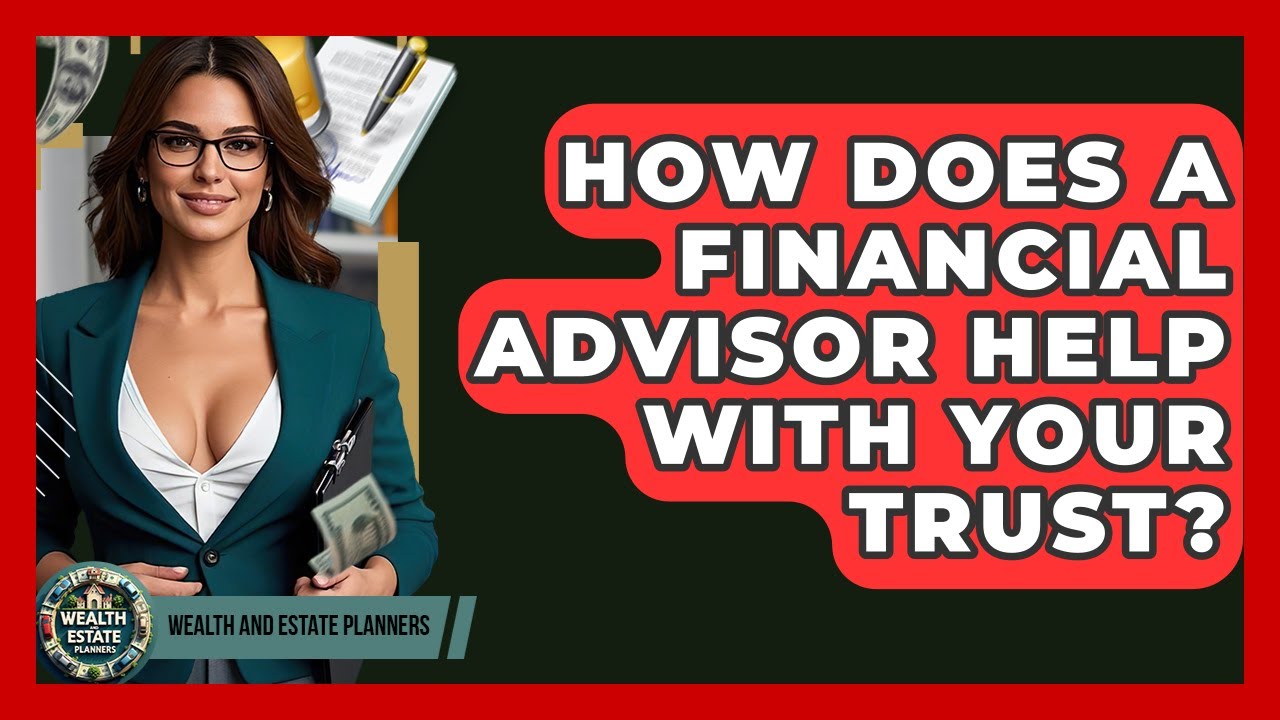 How Does A Financial Advisor Help With Your Trust? - Wealth and Estate ...