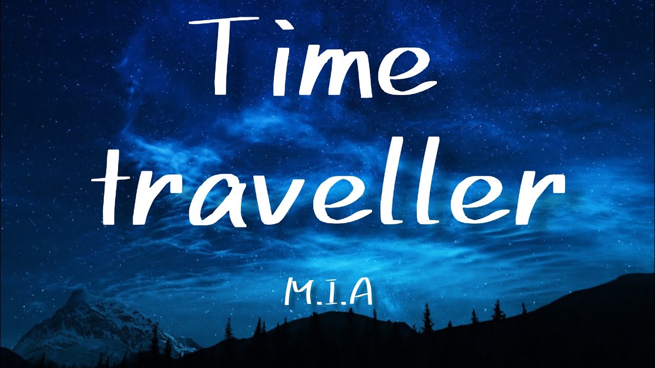 M.I.A - Time traveller I'm traveller (hey, hey) time traveller lyrics ...