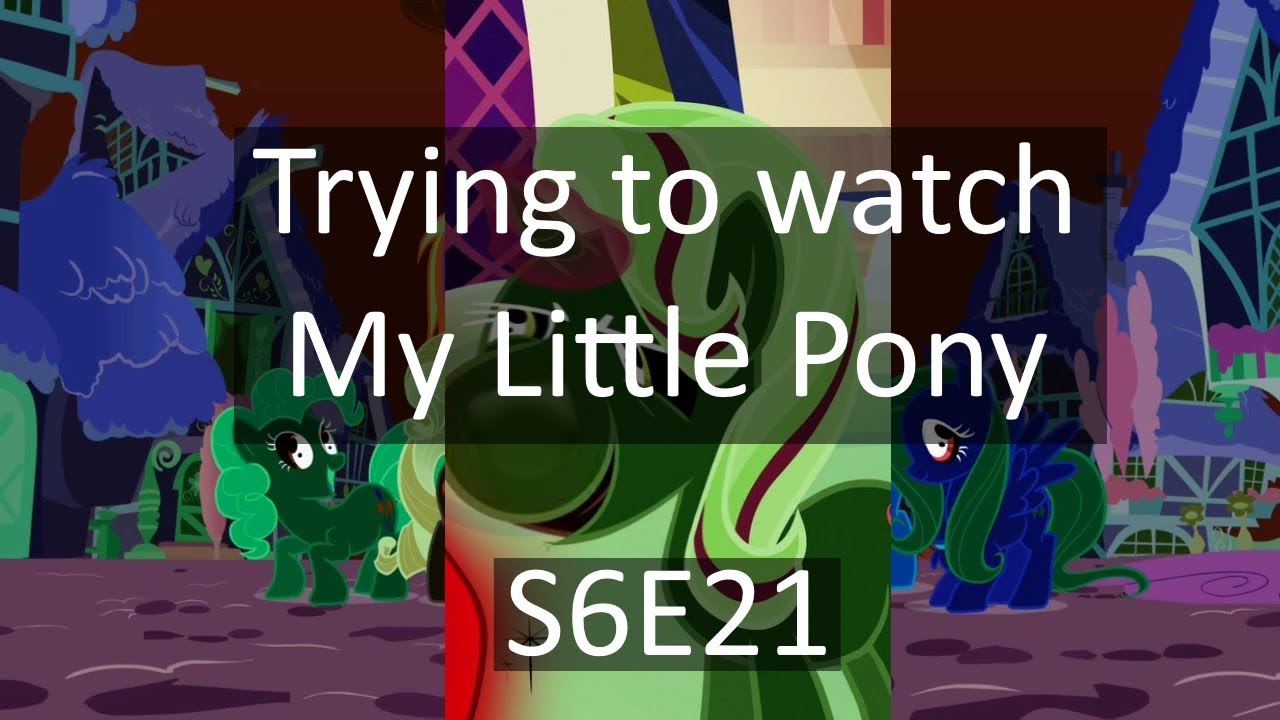 A, sort of, grown man tries to watch My Little Pony, S6E21 Every Little ...