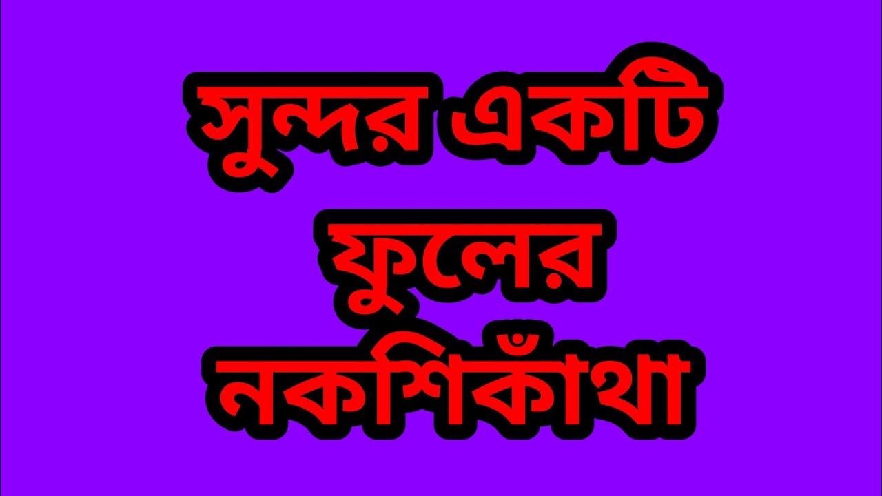 সুন্দর একটি ফুলের নকশিকাঁথা | Sunder ekti fuler Nokshikatha| 2022 ...