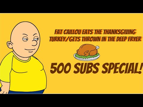 FAT Caillou eats Thanksgiving turkey/Gets thrown in a deep fryer (500 ...