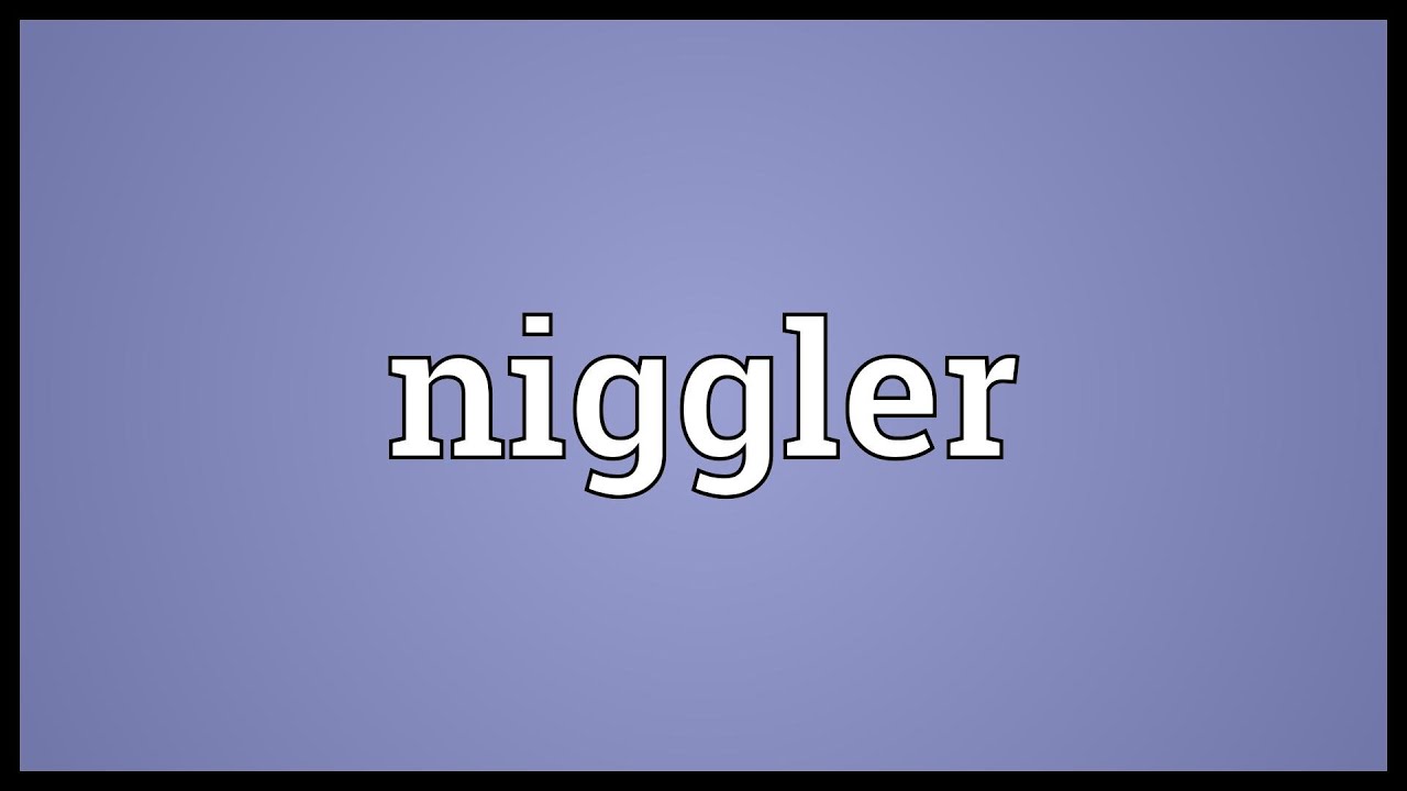 Niggler Meaning - YouTube