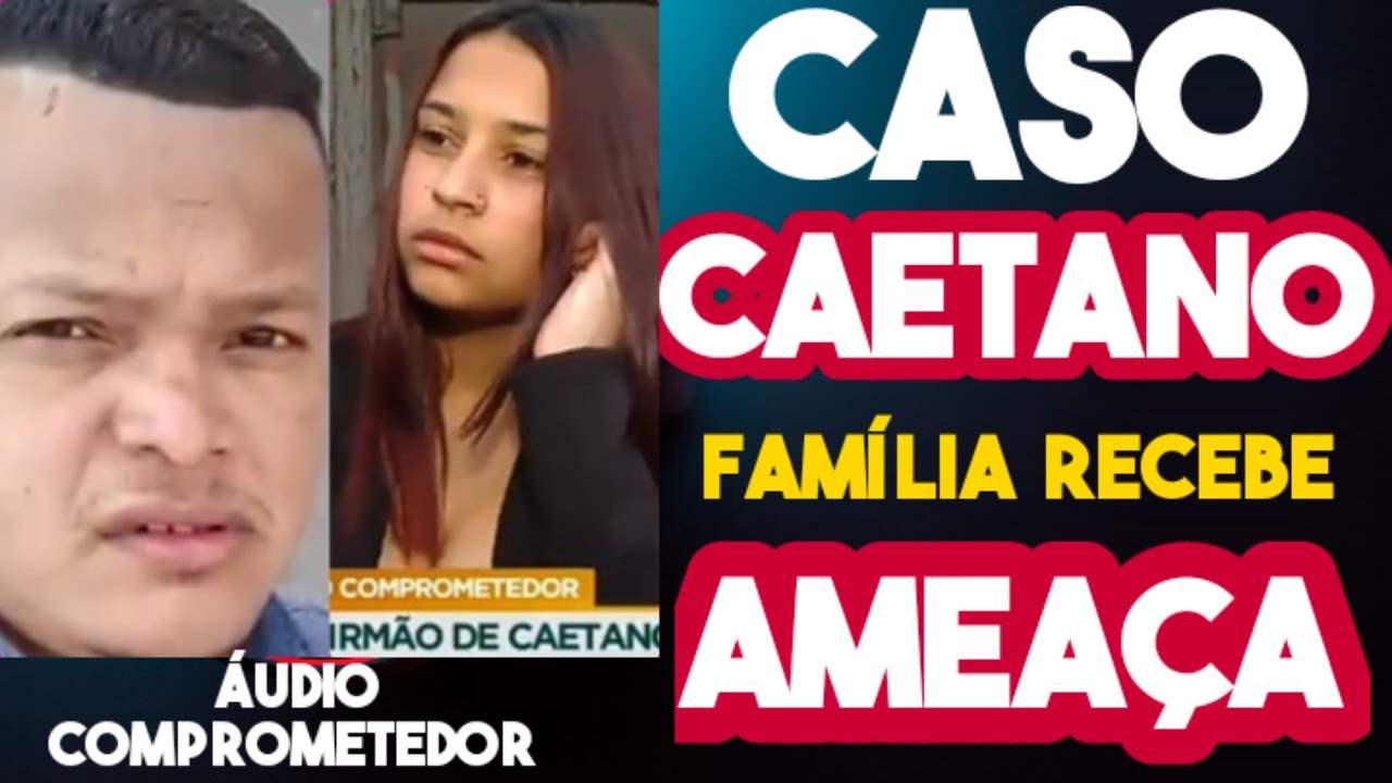 CASO CAETANO: FAMÍLIA DIZ ESTAR RECEBENDO AMEAÇA DO IRMÃO DE CAETANO ...
