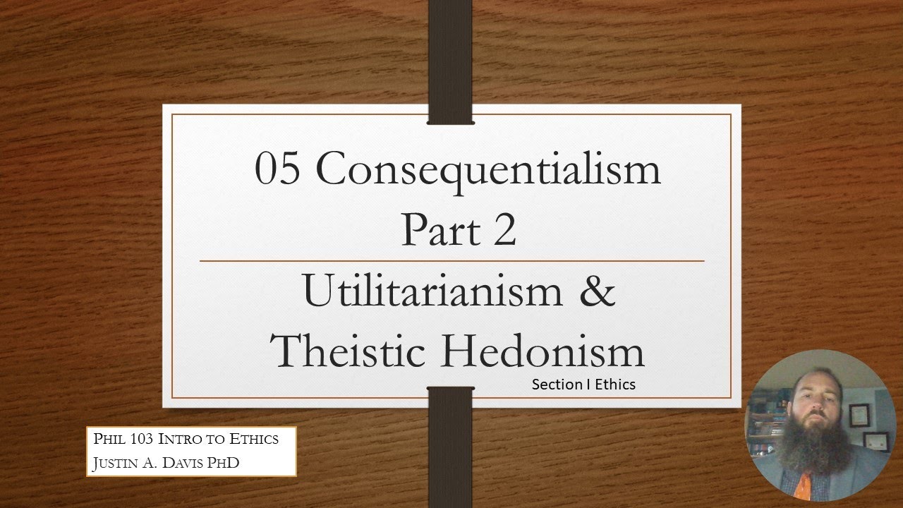 Phil 103 05 Consequentialism 2 Utilitarianism & Theistic Hedonism - YouTube