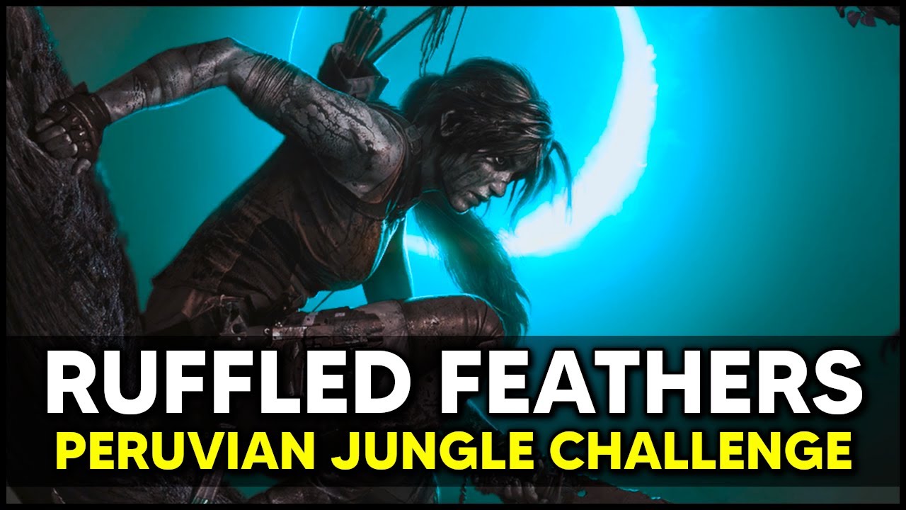 Shadow of the Tomb Raider - RUFFLED FEATHERS: Peruvian Jungle Challenge ...