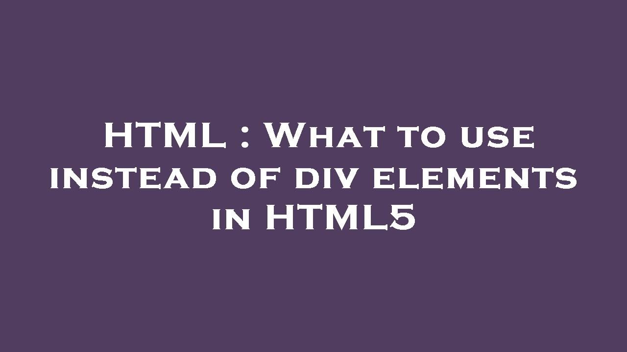 Html What To Use Instead Of Div Elements In Html5 Youtube 7818