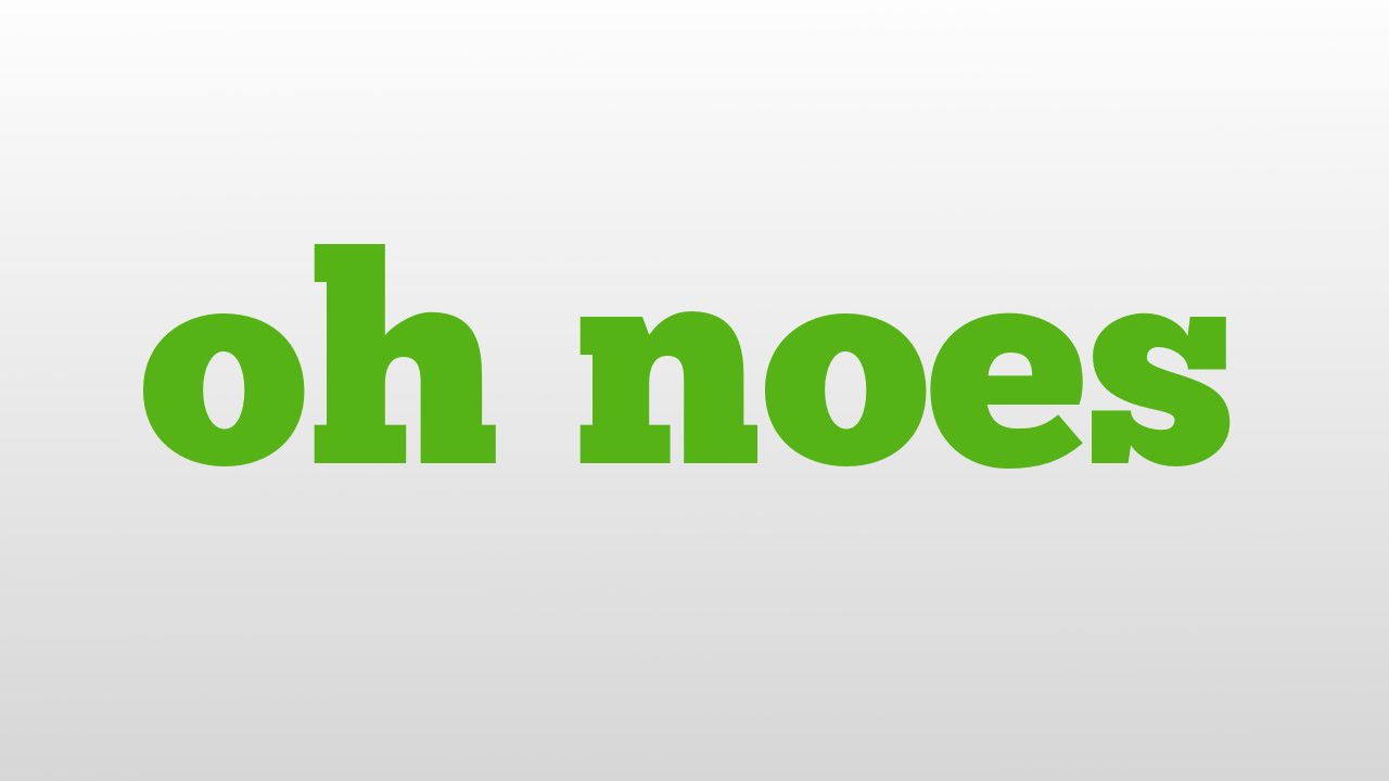 oh noes meaning and pronunciation - YouTube