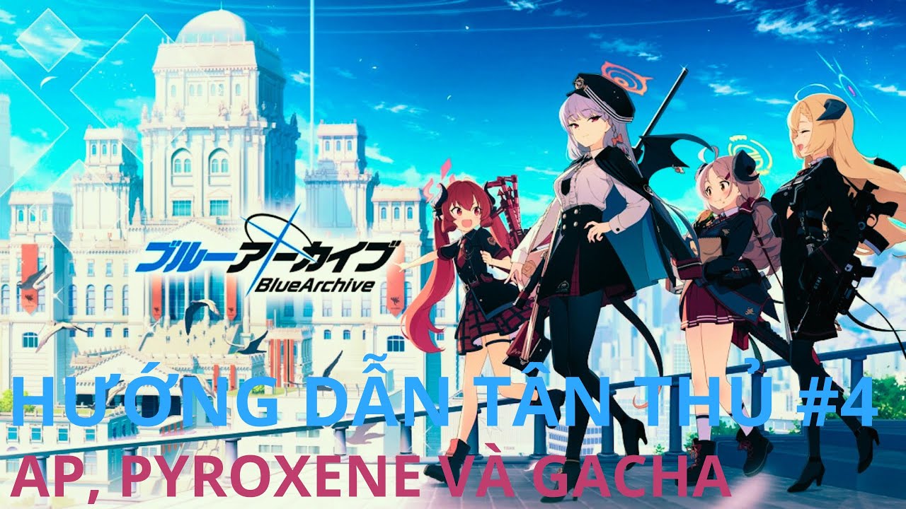 [Học Viện Blue Archive] Hướng dẫn tân thủ 4: AP, Pyroxene và Gacha ...