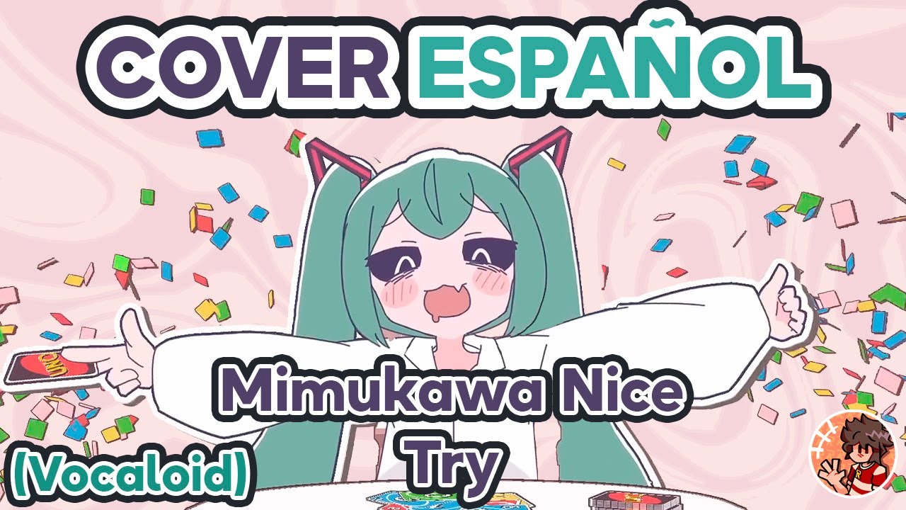 Vocaloid - Mimukawa Nice Try Cover Español ft. Miku (み む かゥ わ ナ イ ス ト ラ ...