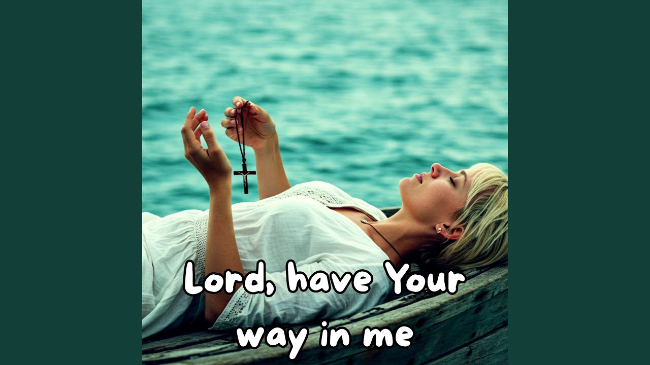 Lord, Have Your Way in Me - YouTube