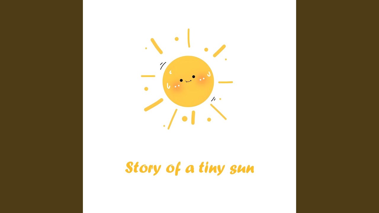 Story of a Tiny Sun - YouTube