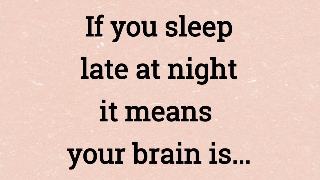 If you sleep late at night it means your brain is...! Intresting ...