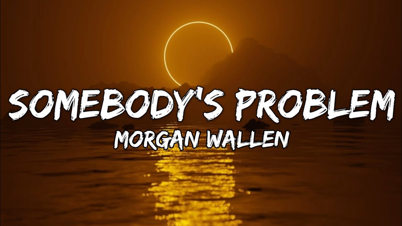 Morgan Wallen - Somebody’s Problem (lyrics) - YouTube