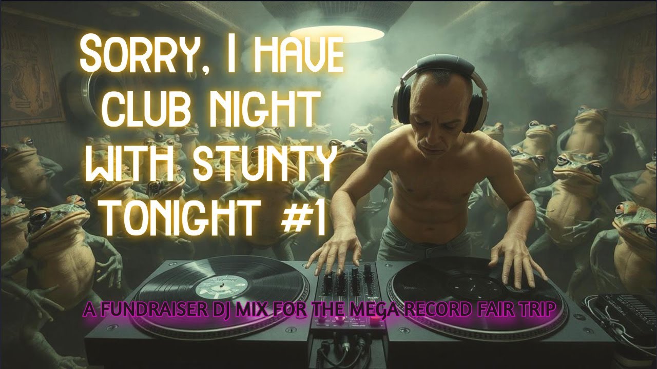 Sorry, I have club night with Stunty tonight, a DJ mix fundraiser for ...
