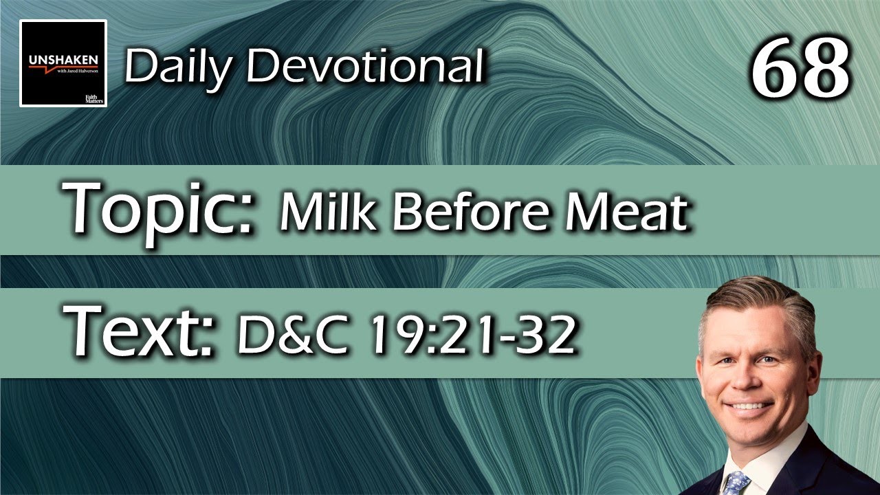 Unshaken Daily Devotional: Day 68 - Milk Before Meat (D&C 19:21-32 ...