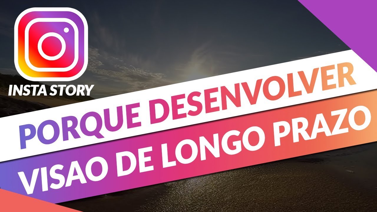 Porque Devo Desenvolver uma Visão de Longo Prazo? | Insta Story - YouTube