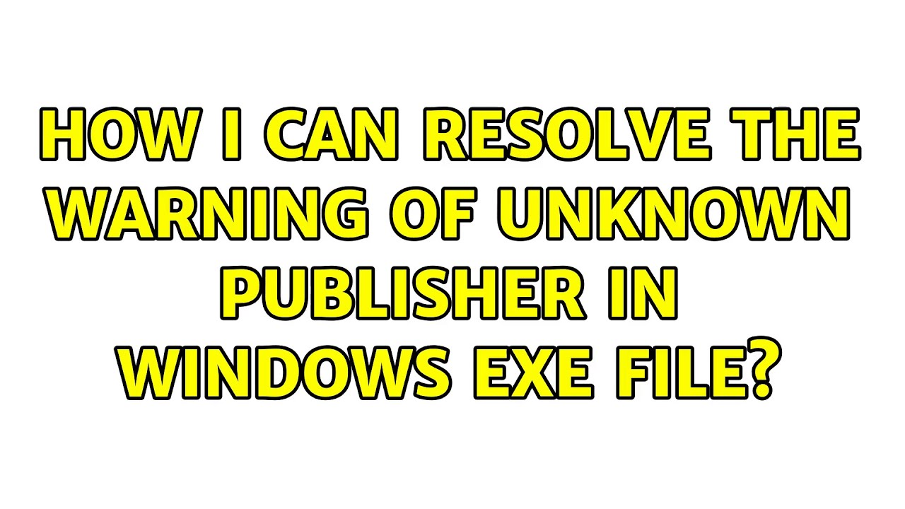 How i can resolve the warning of unknown publisher in Windows exe file ...
