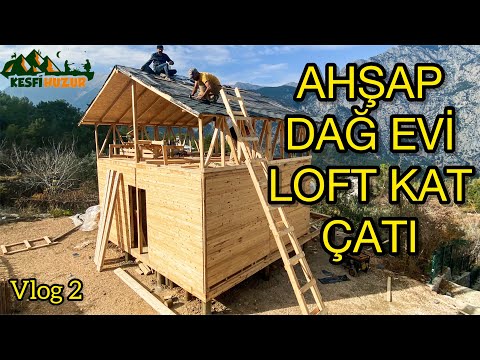 Ahşap Dağ Evi | Loft Kat ve Çatı Yapımı | Vlog 2