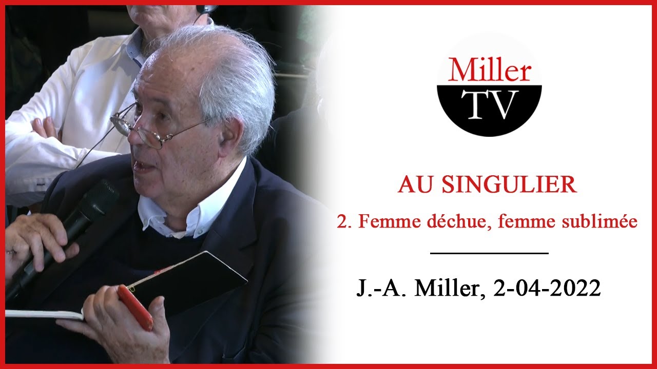 Au singulier - 2. Femme déchue, femme sublimée. Jacques-Alain Miller. 2 ...
