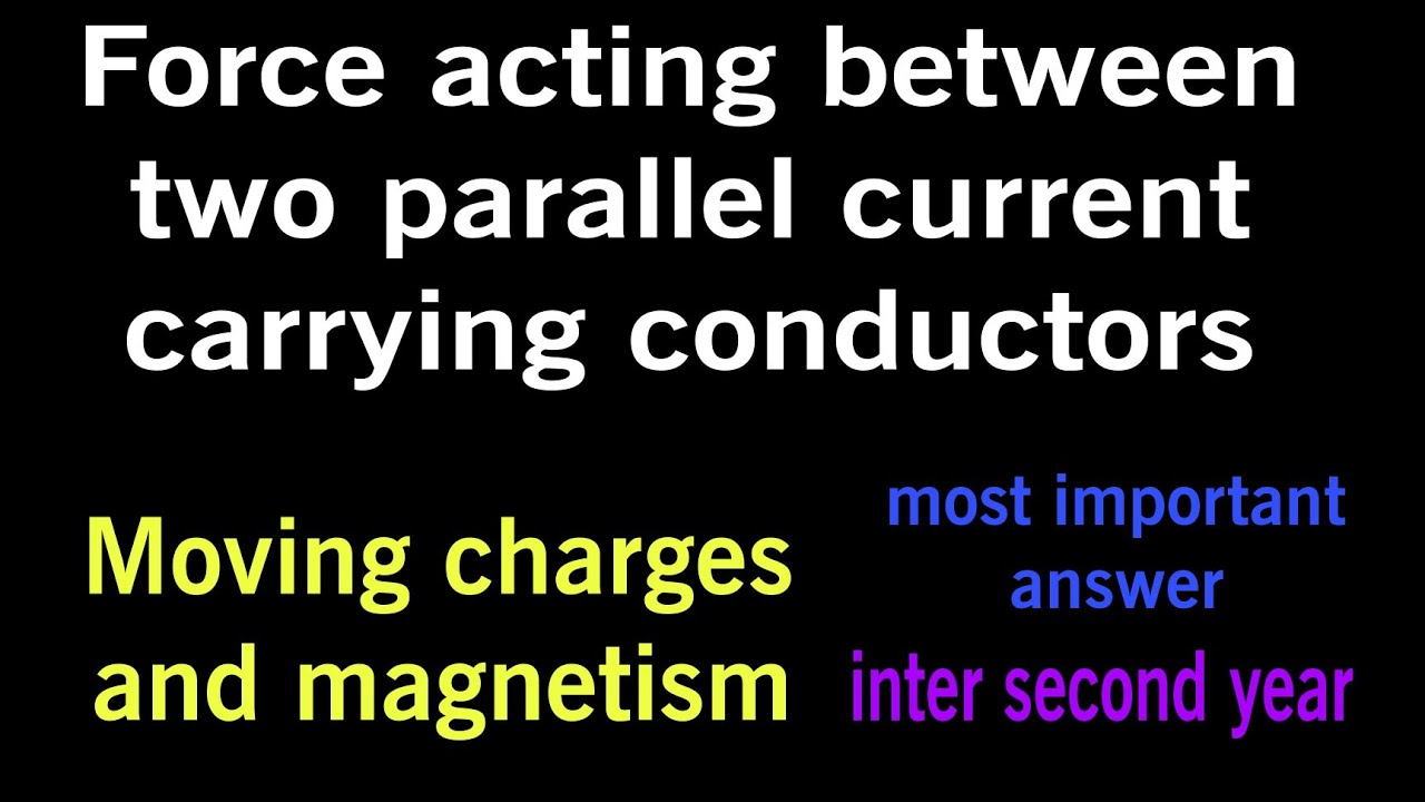 force between two parallel current carrying conductors moving charges ...