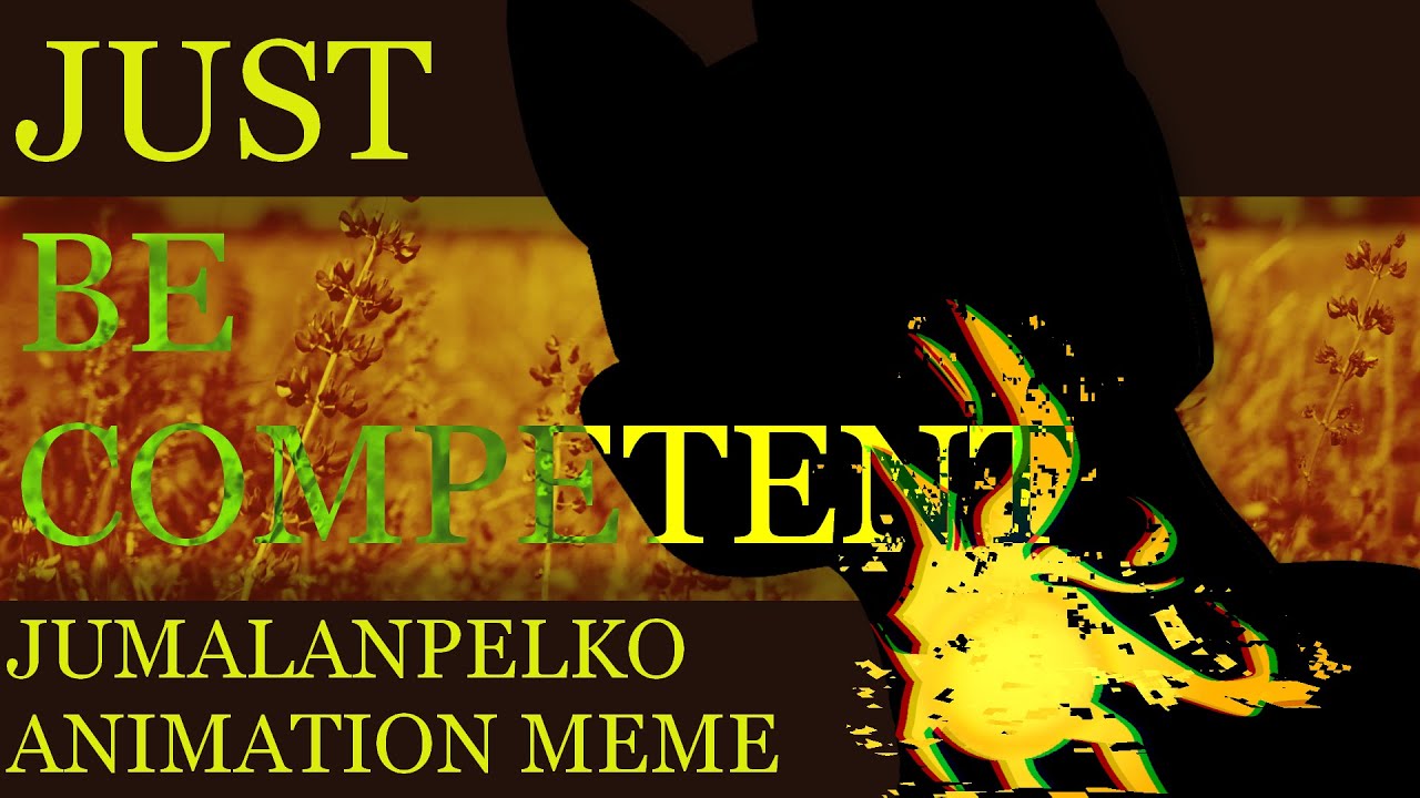 [CW - GLITCHING EFFECT] ☀️ JUST BE COMPETENT - Animation Meme ...