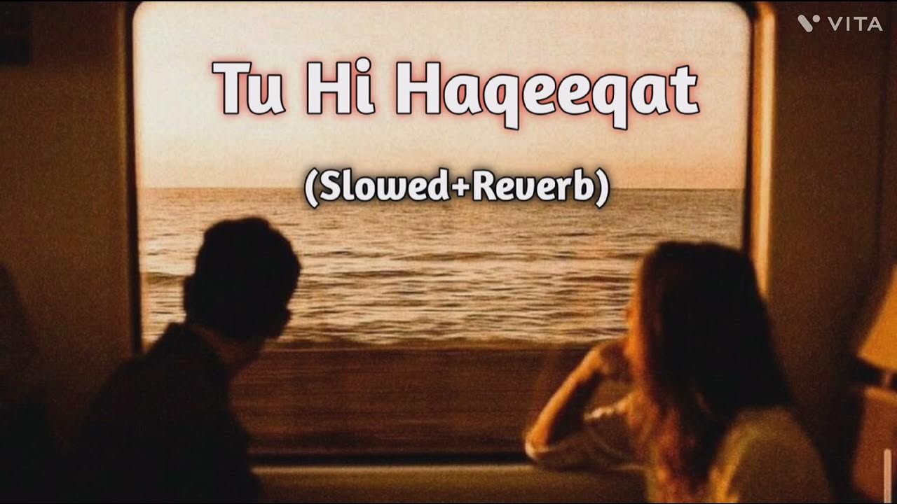 Tu Hi Haqeeqat Slowed And Reverb K K Lofii Version Youtube