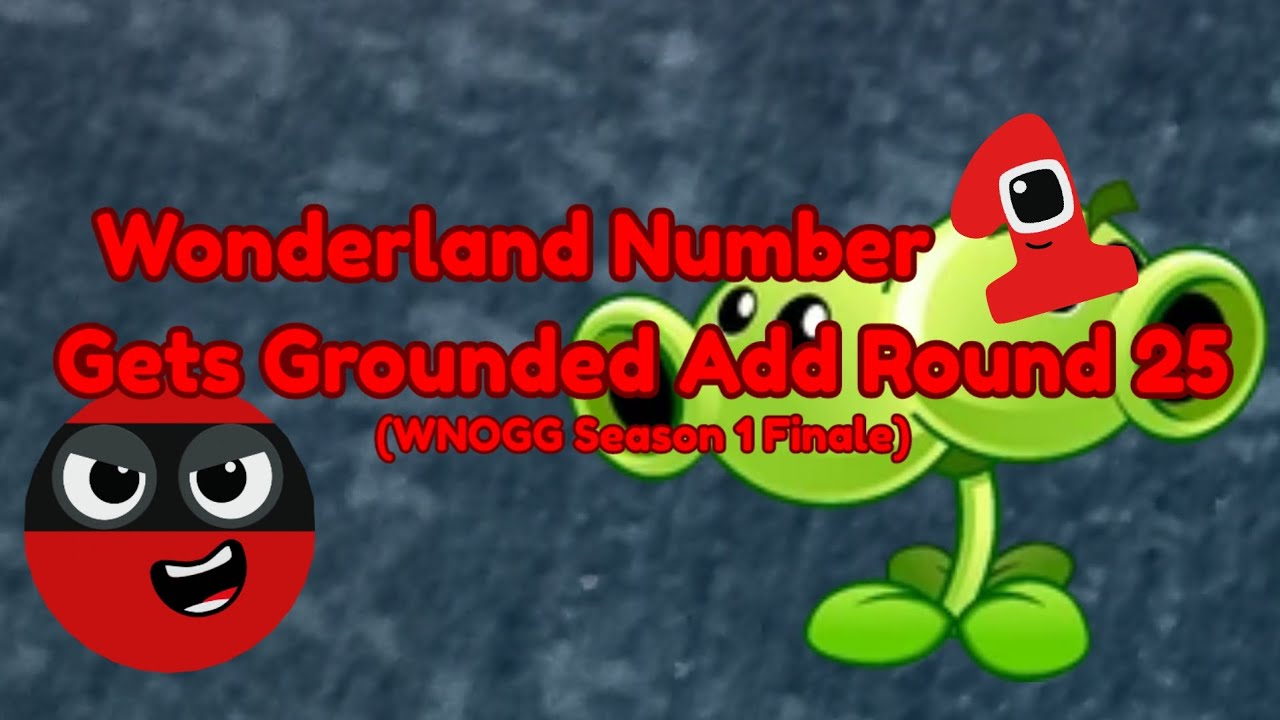 Wonderland Number 1 Gets Grounded Add Round 25 (WNOGG Season 1 Finale ...