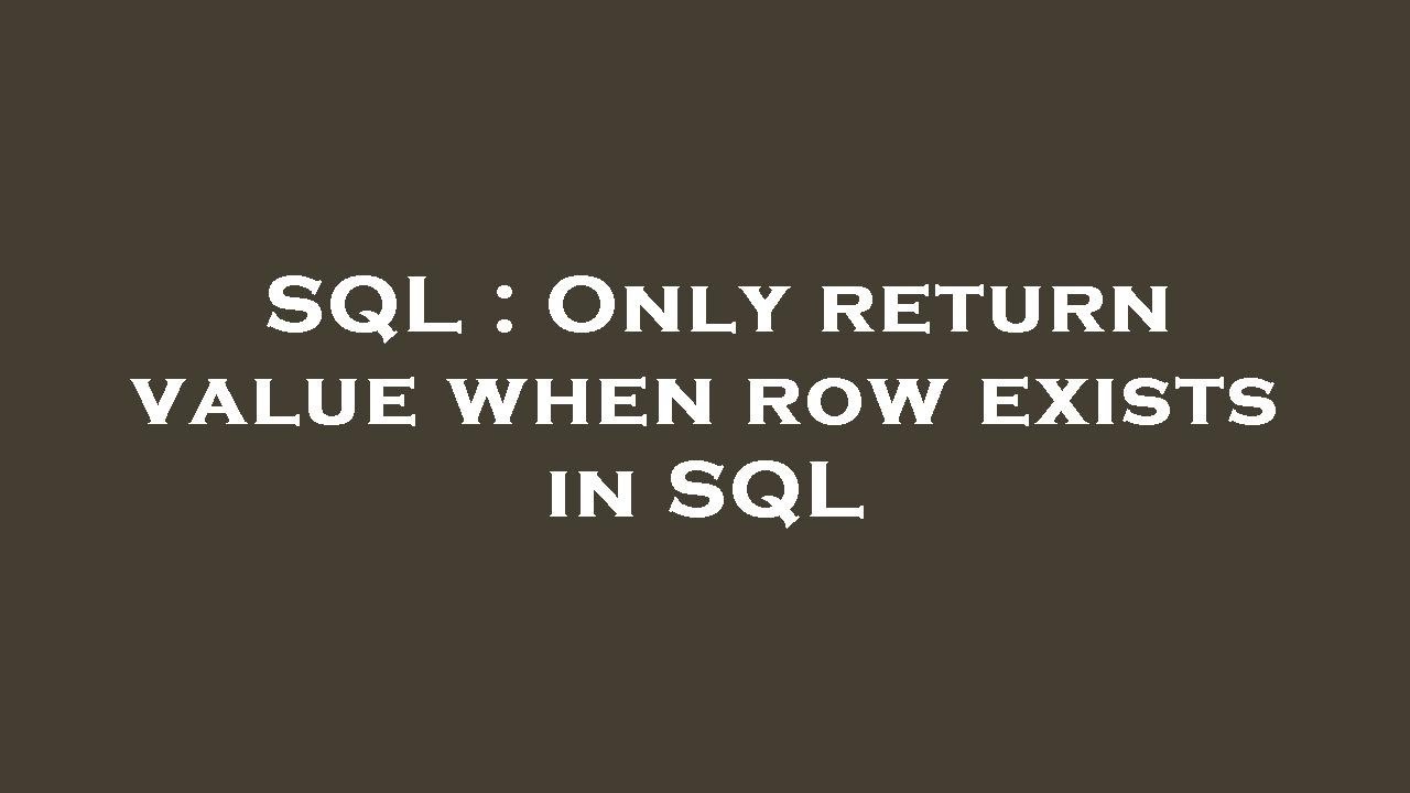Sql Only Return Value When Row Exists In Sql Youtube
