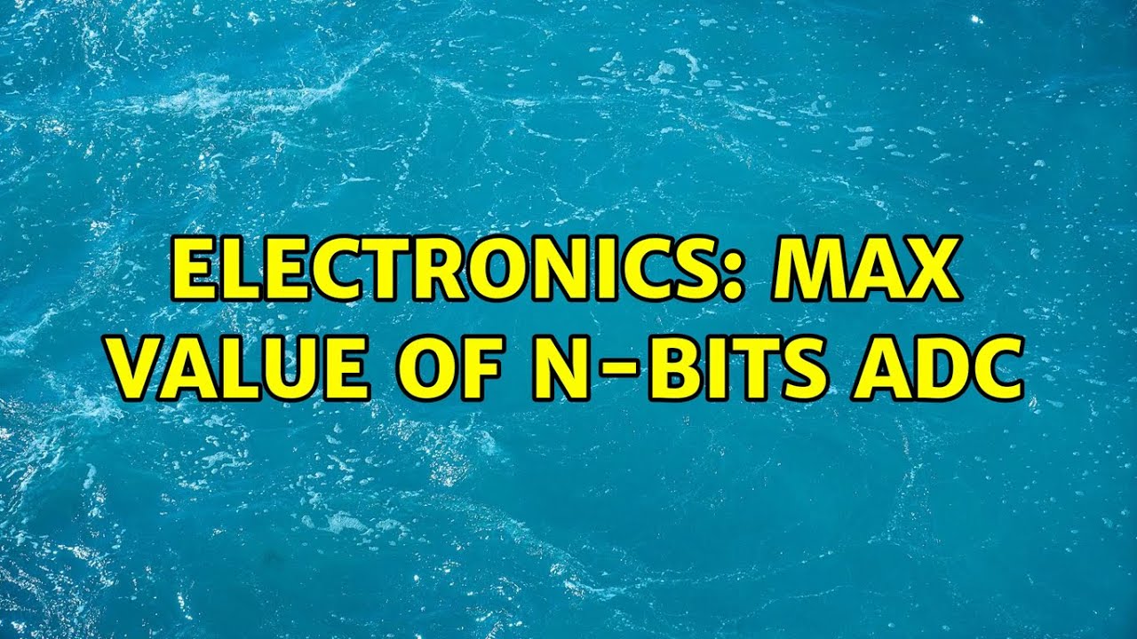 Electronics Max Value Of N bits ADC 3 Solutions YouTube electronics-max-value-of-n-bits-adc-3-solutions-youtube
