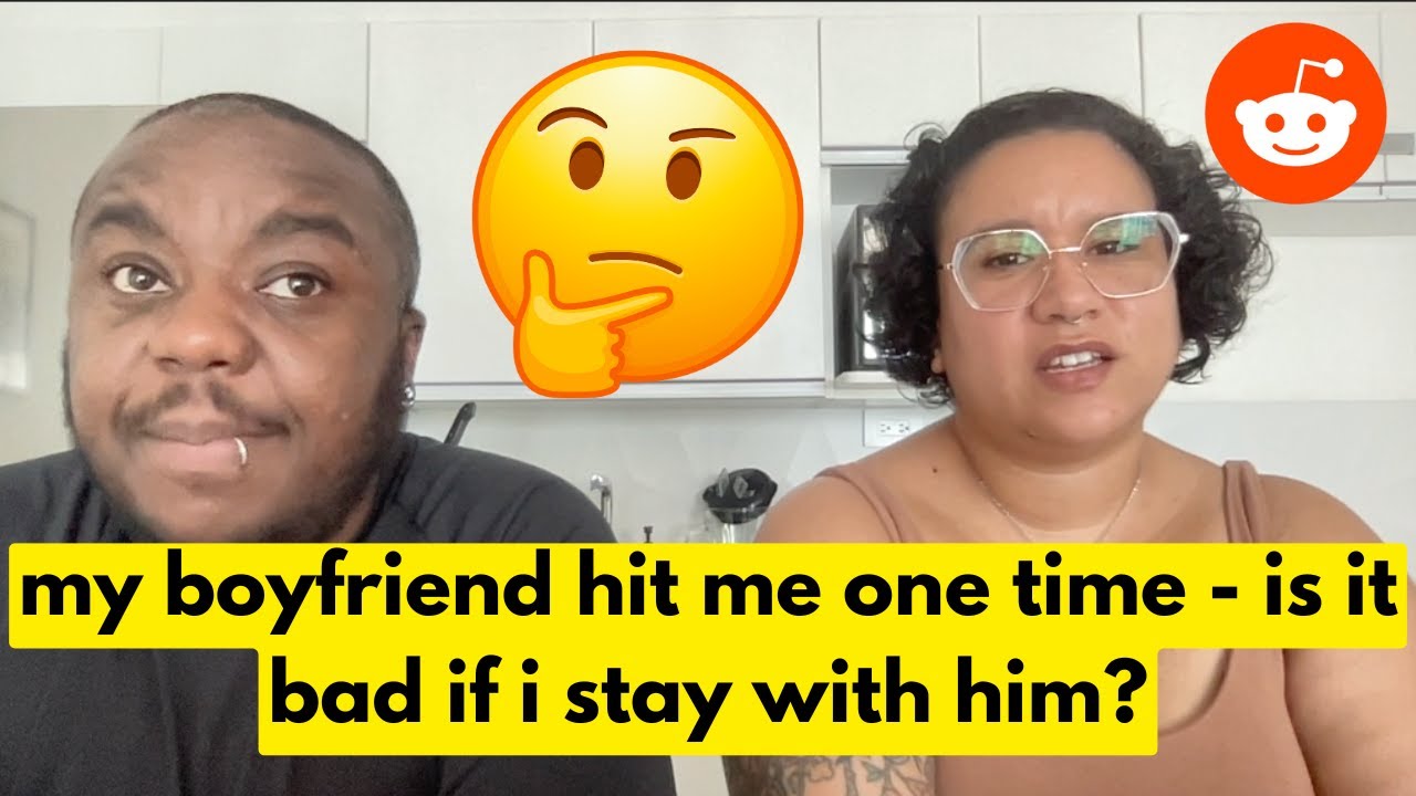 My Boyfriend Hit Me One Time, Is Bad To Stay With Him? | r/relationship ...