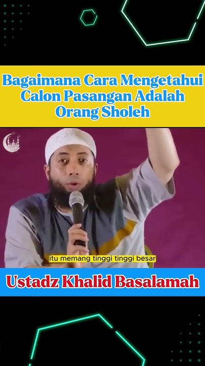 Ustadz Khalid Basalamah - Bagaimana Cara Mengetahui Calon Pasangan Adalah Orang Sholeh Part2 ...