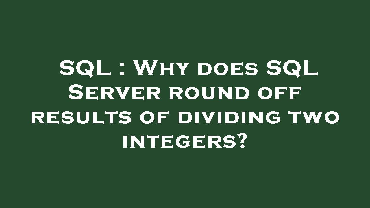 SQL Why Does SQL Server Round Off Results Of Dividing Two Integers sql-why-does-sql-server-round-off-results-of-dividing-two-integers