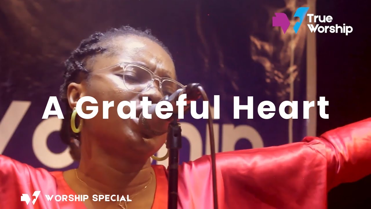 A Grateful Heart (Worship Special) feat Chinwe | My True Worship ...