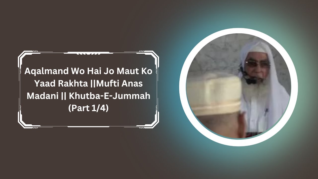 Aqalmand Wo Hai Jo Maut Ko Yaad Rakhta ||Mufti Anas Madani || Khutba-E ...