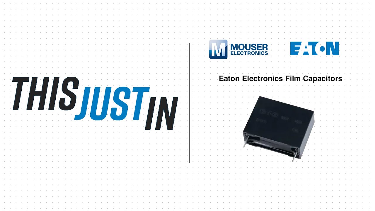 Eaton Electronics Film Capacitors: This Just In | Mouser Electronics ...