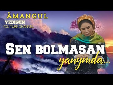 Sen bolmasan yanymda... Amangul Mammetyazowa