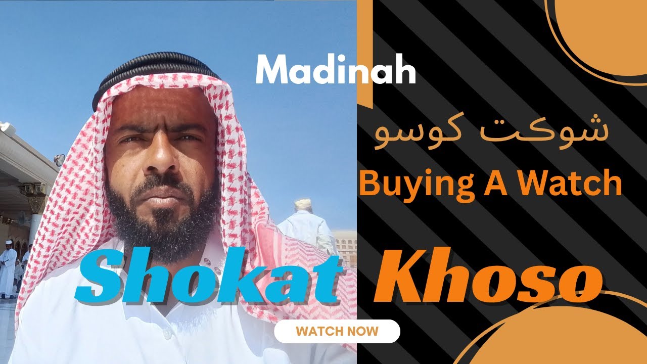 Shokat Khoso Buying A watch in Madinah from Sodani #Shokatkhoso # ...