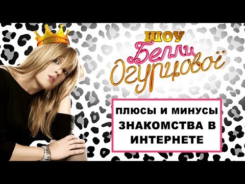 Плюсы и минусы знакомства в интернете? ШОУ Беллы Огурцовой