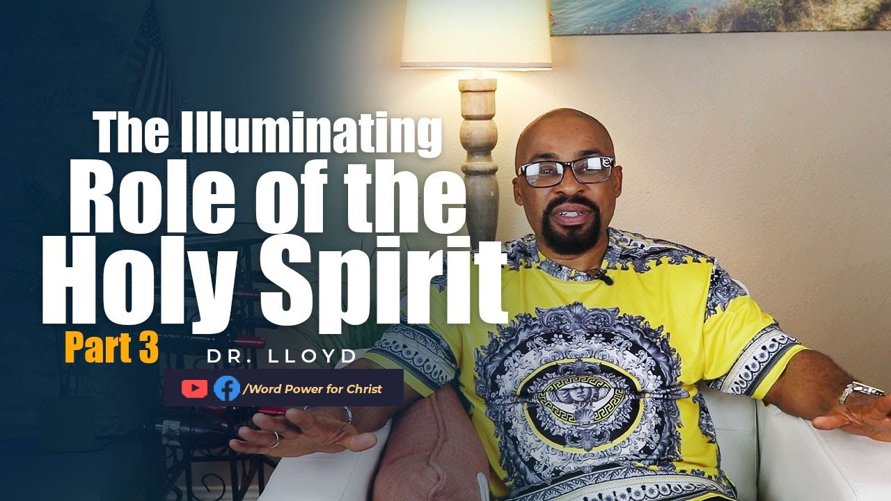 The Illuminating Role of the Holy Spirit, Part 3 | Dr. Lloyd | Word ...