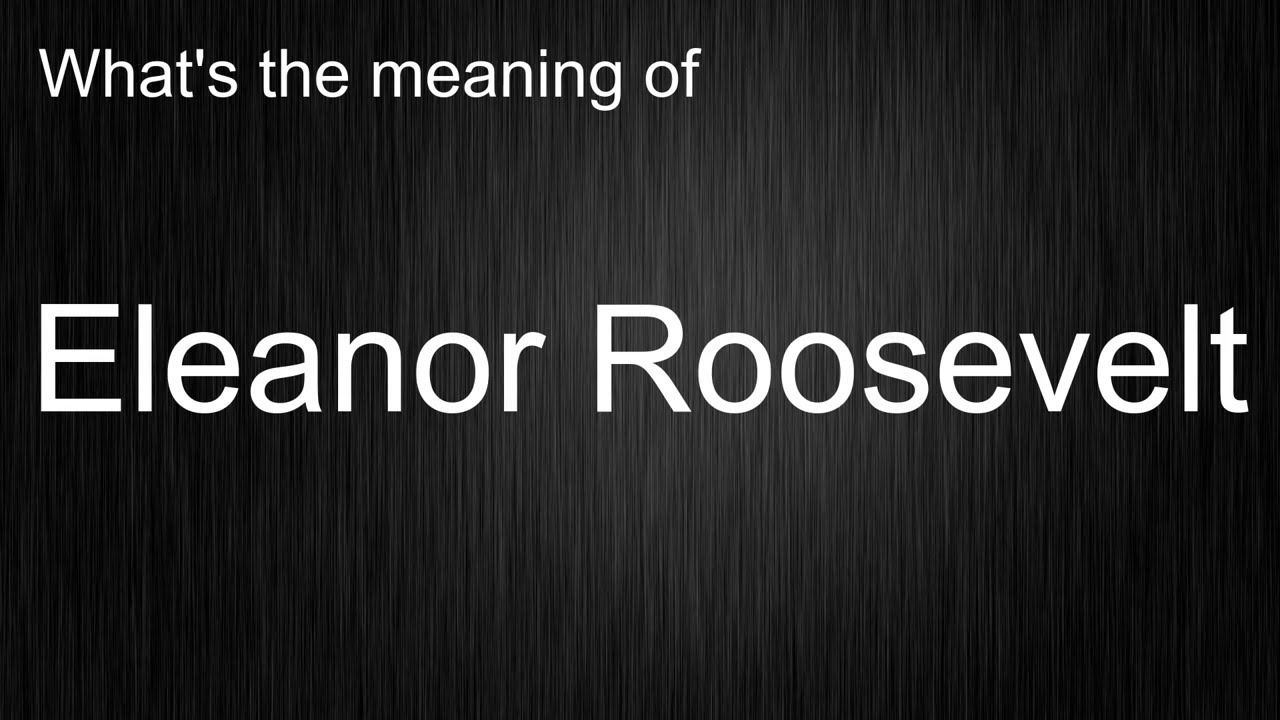 What's the meaning of "Eleanor Roosevelt", How to pronounce Eleanor ...