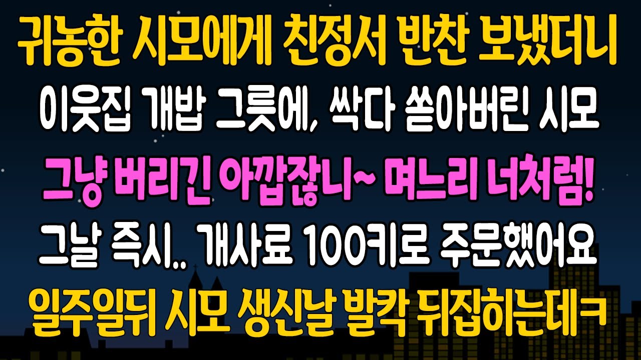 실화 사연 귀농한 시모에게 친정에서 반찬 만들어보냈더니 나 불러다 놓고 보란듯이 개밥그릇에 부어버린 시모 그날 즉시 내가 전화기를 들자 대반전이 벌어지는데 Youtube
