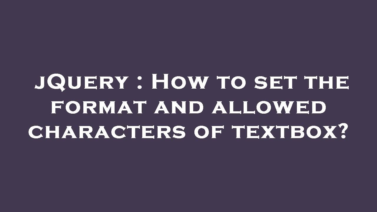 JQuery How To Set The Format And Allowed Characters Of Textbox YouTube jquery-how-to-set-the-format-and-allowed-characters-of-textbox-youtube