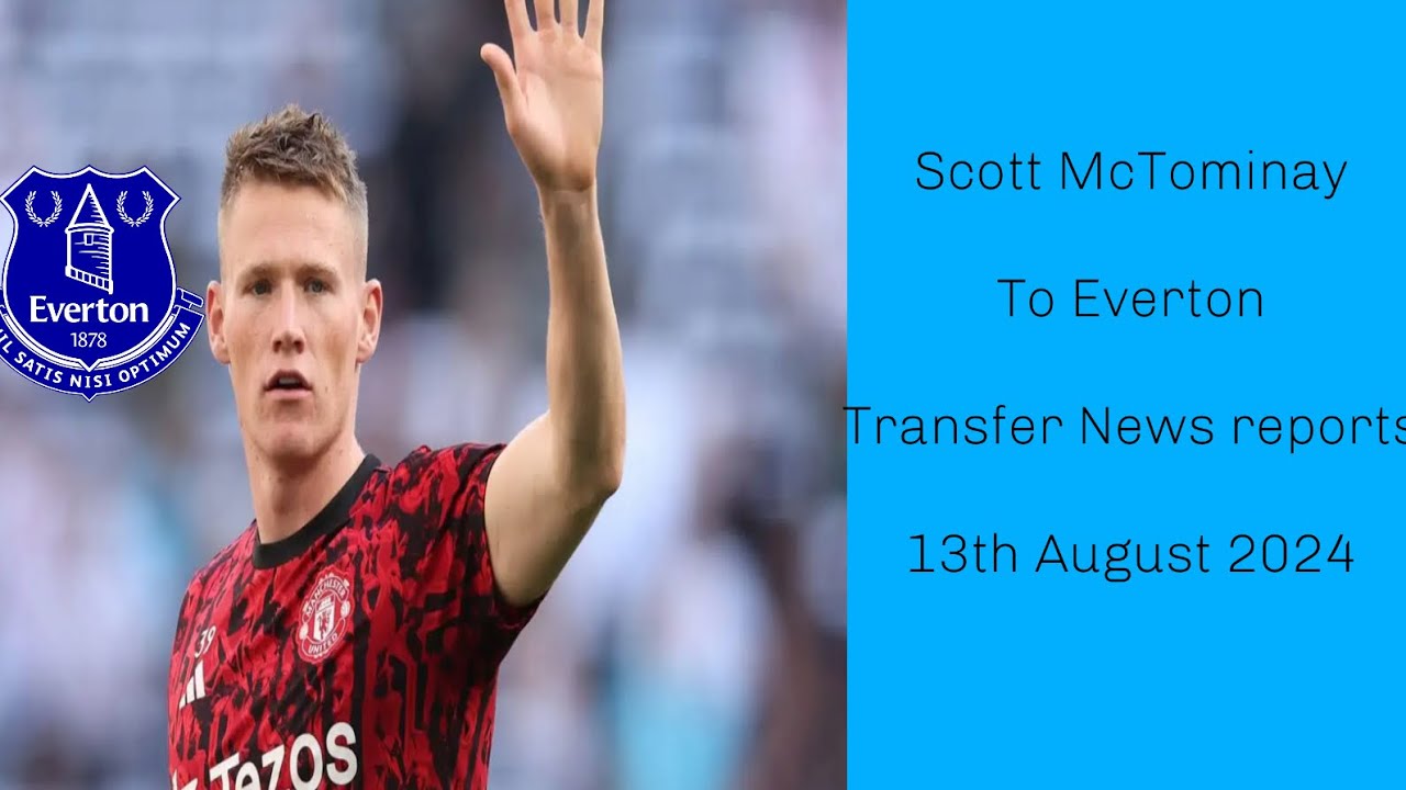Everton Transfer News roundup. Scott McTominay. - YouTube