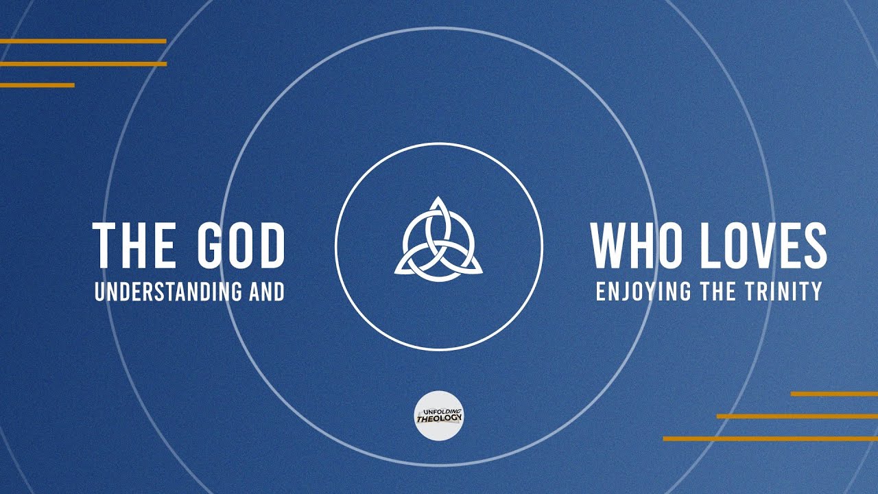 The God Who Loves: Understanding and Enjoying the Trinity - YouTube
