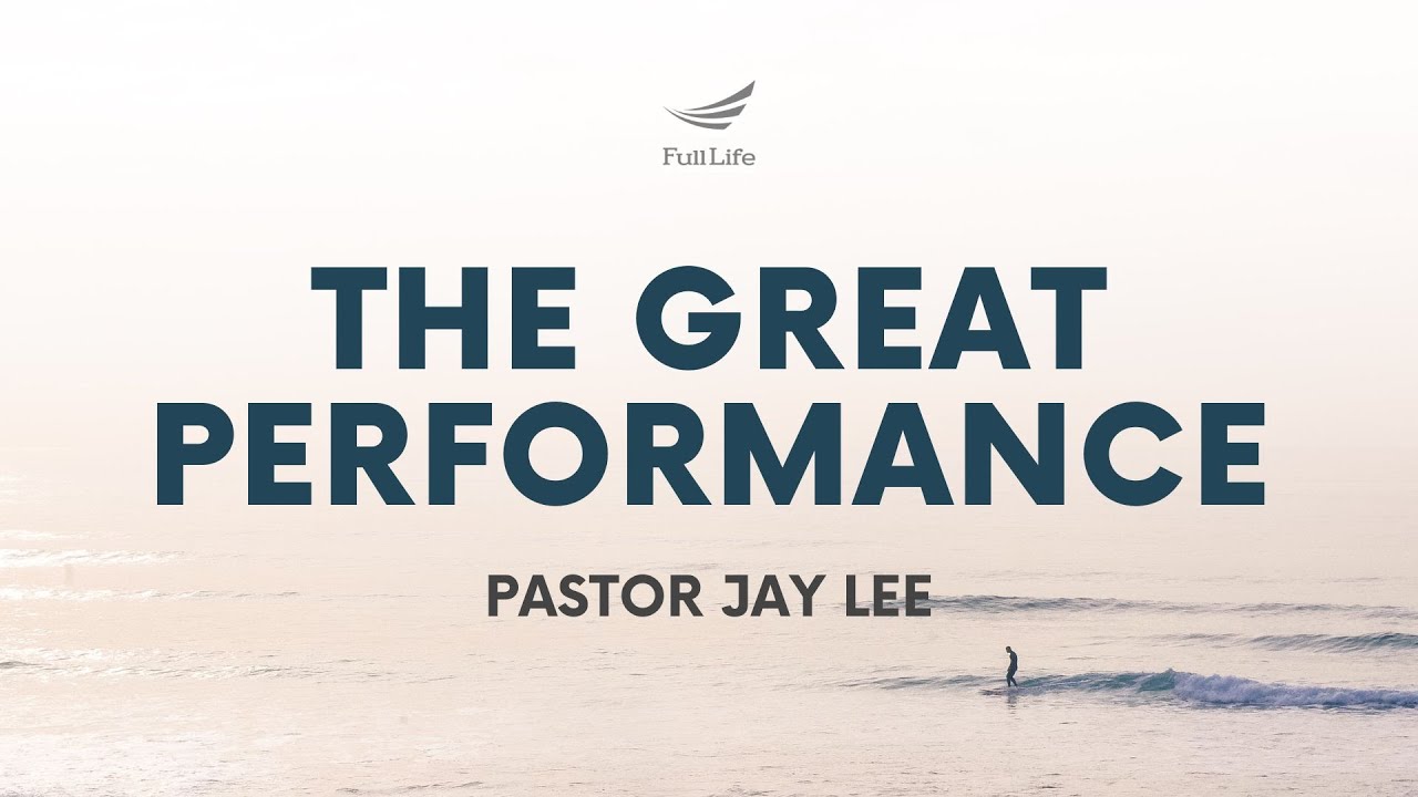 The Great Performance - Pastor Jay Lee | Full Life Ministry - YouTube