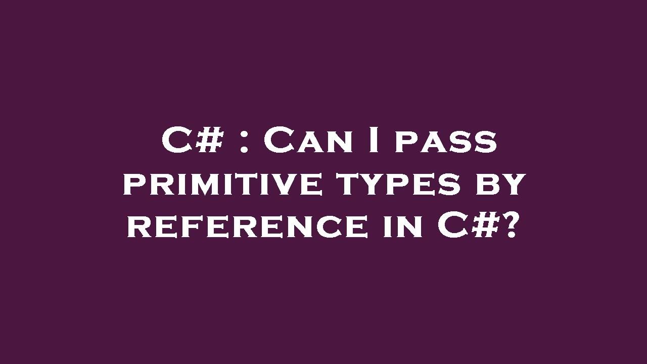 C# : Can I pass primitive types by reference in C#? - YouTube