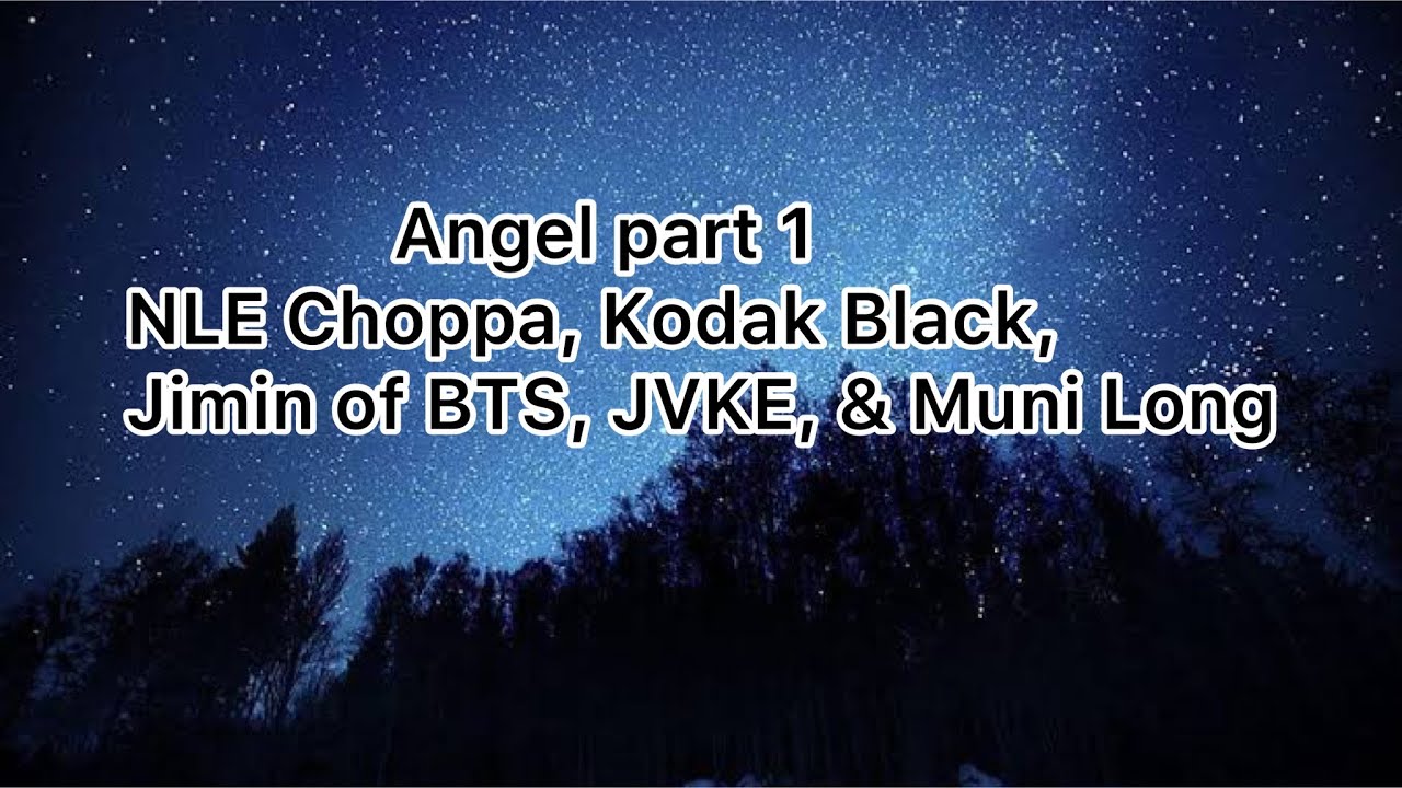 Angel part 1-NLE Choppa, Kodak Black, Jimin of BTS, JVKE, & Muni Long ...